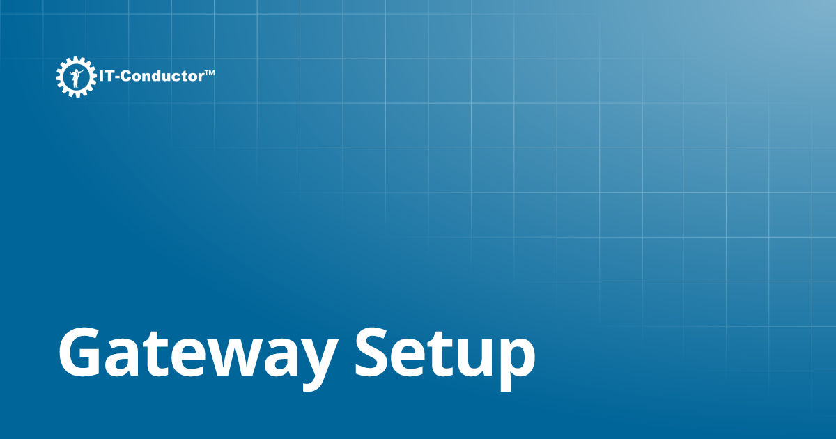 Gateway Setup | IT-Conductor Documentation
