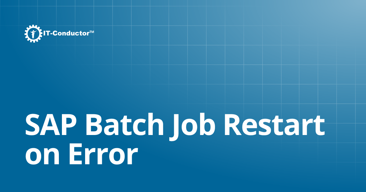 SAP Batch Job Restart on Error | IT-Conductor Documentation
