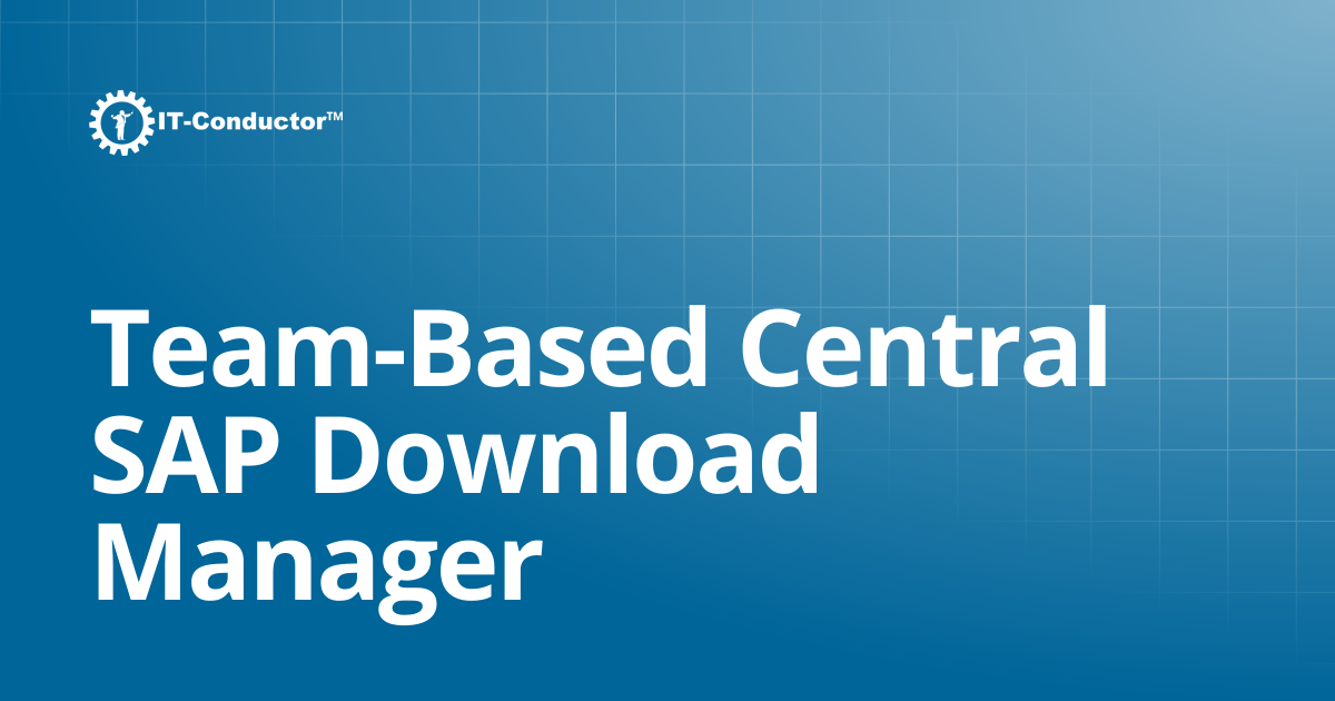 Team-Based Central SAP Download Manager | IT-Conductor Documentation