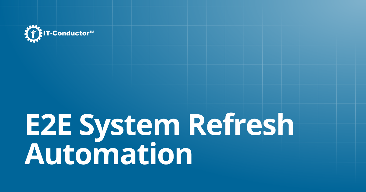E2E System Refresh Automation | IT-Conductor Documentation