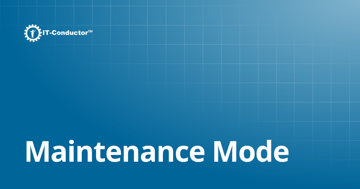 Maintenance Mode | IT-Conductor Documentation