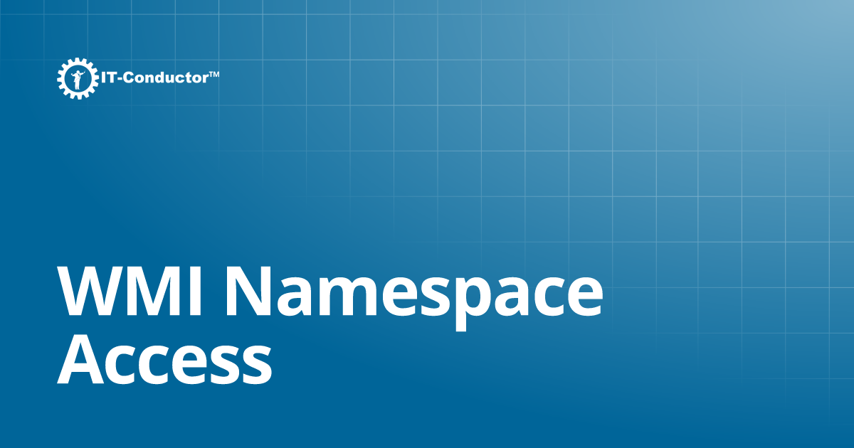 WMI Namespace Access | IT-Conductor Documentation