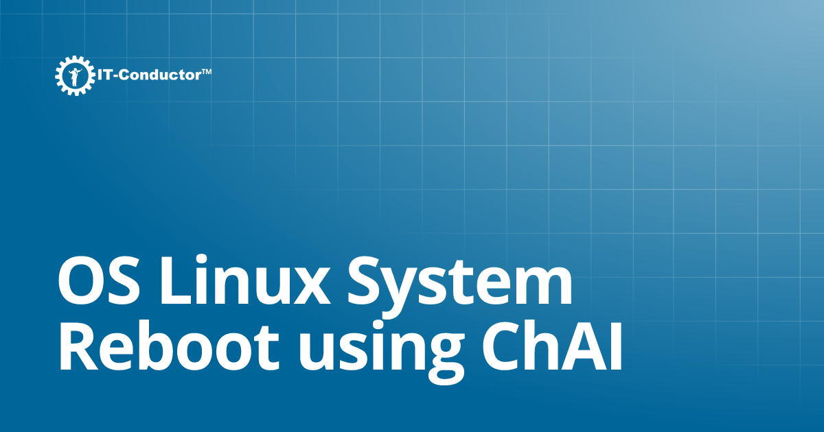 OS Linux System Reboot using ChAI | IT-Conductor Documentation
