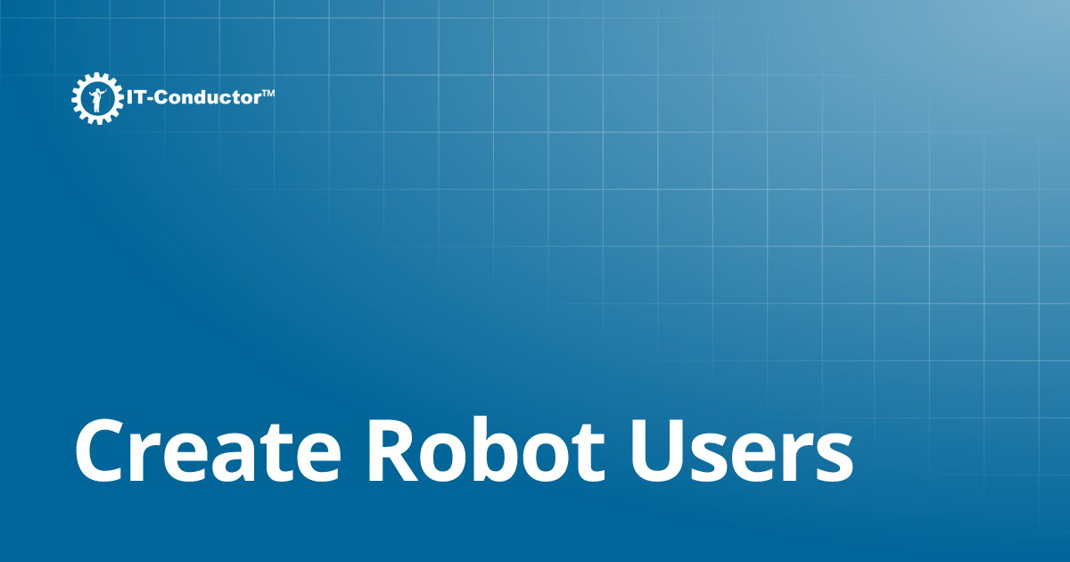 Create Robot Users | IT-Conductor Documentation