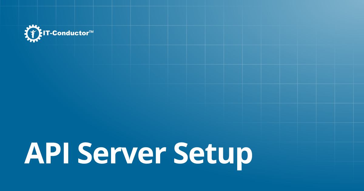 API Server Setup | IT-Conductor Documentation