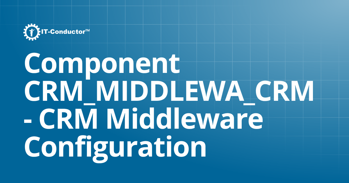 Component CRM_MIDDLEWA_CRM - CRM Middleware Configuration | IT ...
