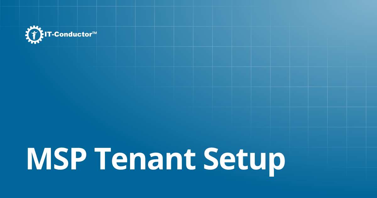 MSP Tenant Setup | IT-Conductor Documentation