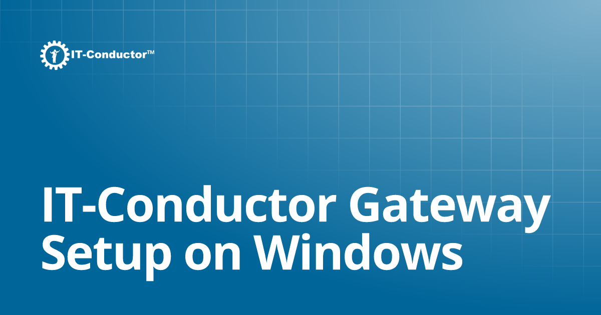 IT-Conductor Gateway Setup on Windows | IT-Conductor Documentation
