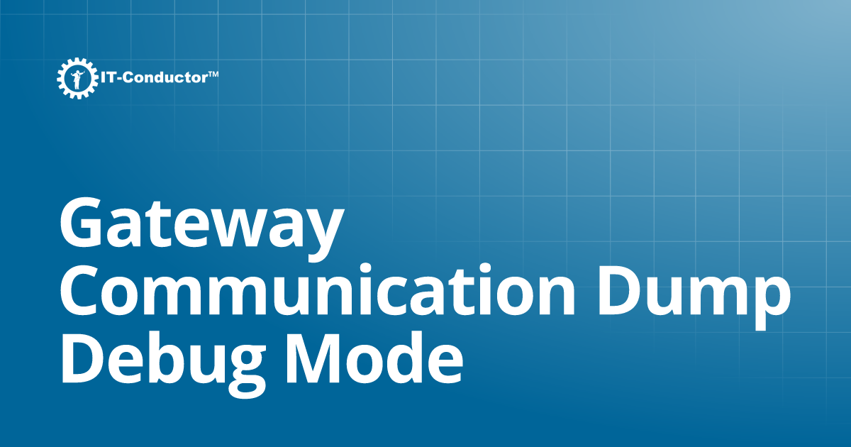Gateway Communication Dump Debug Mode | IT-Conductor Documentation