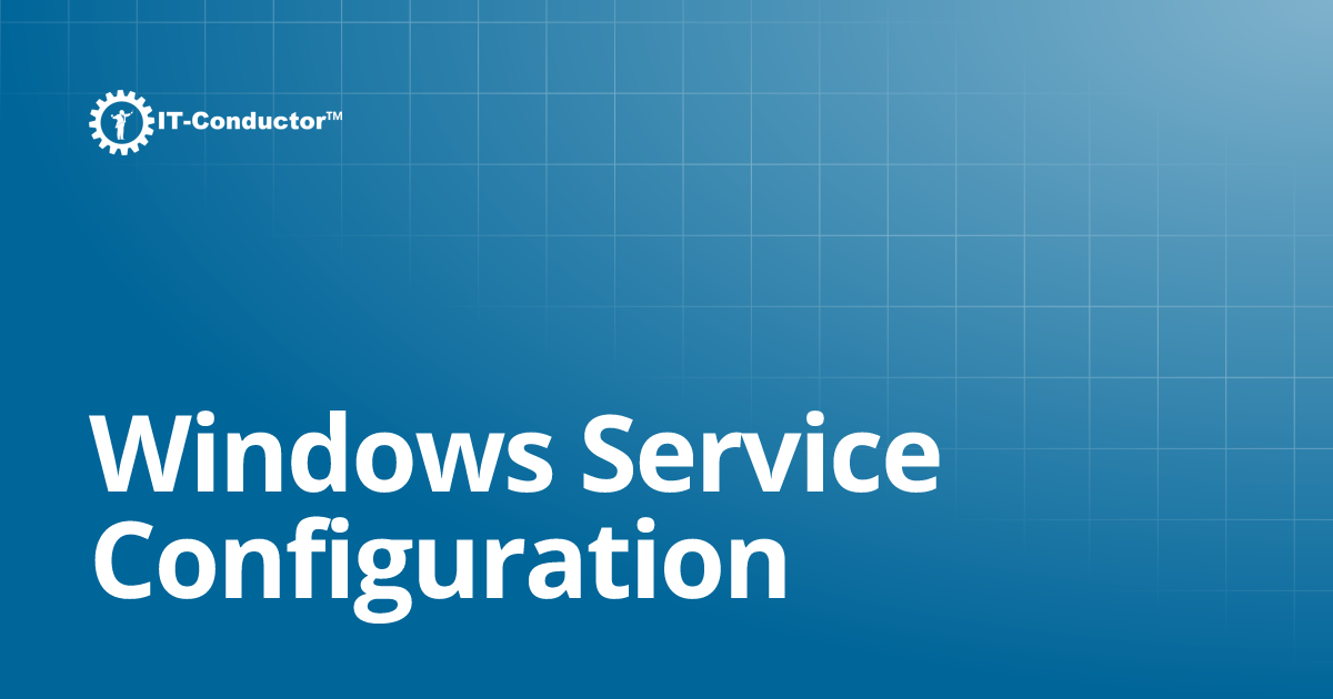 Windows Service Configuration | IT-Conductor Documentation